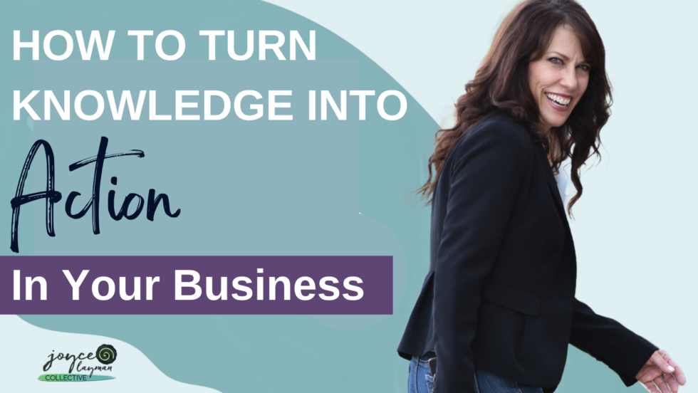 How to Turn Knowledge Into Action in Your Business ⋆ Joyce Layman